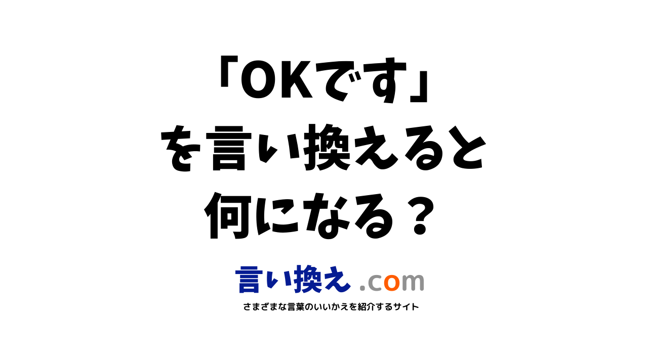 OKですの言い換え・同義語・類義語まとめ。ビジネスやカジュアルで使える別の言い方は？ | 言い換えドットコム